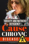 Toxicity And Nutrient Deficiency Cause Chronic Disease